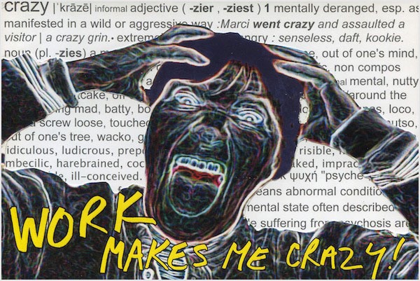 Work Makes Me Crazy (digital print) | Hello! I'm Marci Katz